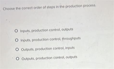 solved choose the correct order of steps in the production process
