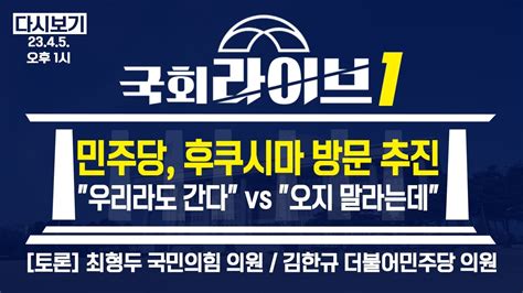 민주당 후쿠시마 방문 추진 야 우리라도 간다 Vs 여 오지 말라는데 국민의힘 최형두 의원 더불어민주당 김한규