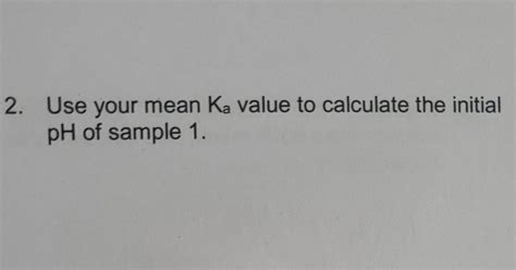 Solved 2 Use Your Mean Ka Value To Calculate The Initial Ph