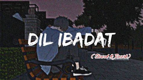 Dil Ibaadat Slowed Reverb Pritam And Kk Tum Mile Youtube