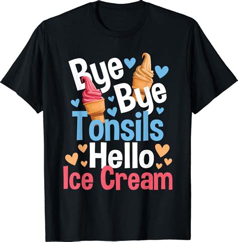 Bye Bye Tonsils Hello Ice Cream Tonsillectomy Recovery T Shirt