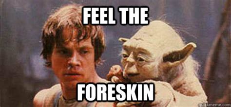 Feel The Foreskin Talks During Sex Yoda Quickmeme
