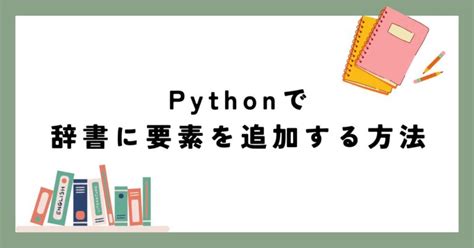 Pythonで辞書に要素を追加する方法 エンジニアの森