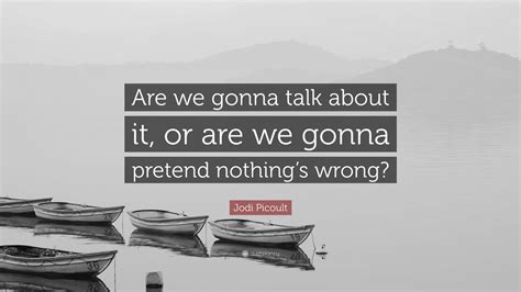 Jodi Picoult Quote Are We Gonna Talk About It Or Are We Gonna