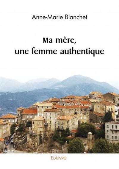 Ma Mère Une Femme Authentique Broché Anne Marie Blanchet Achat
