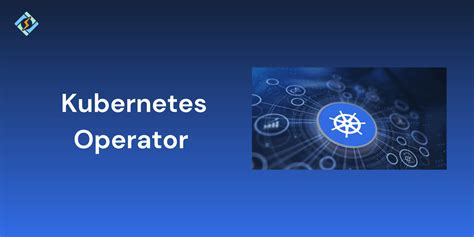 Kubernetes Operator A Complete Guide To The Operator Pattern