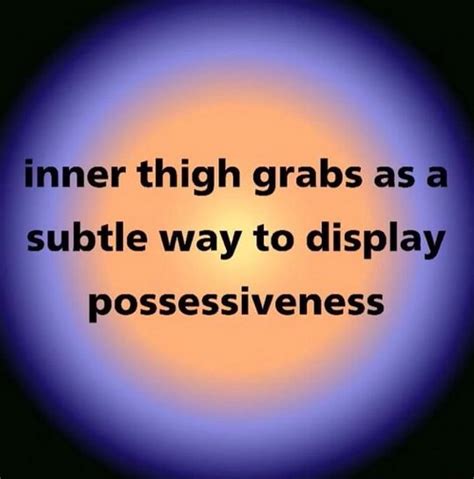 Inner Thigh Grabs As A Subtle Way To Display Possessiveness Ifunny