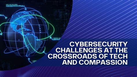 cybersecurity challenges at the crossroads of tech and compassion