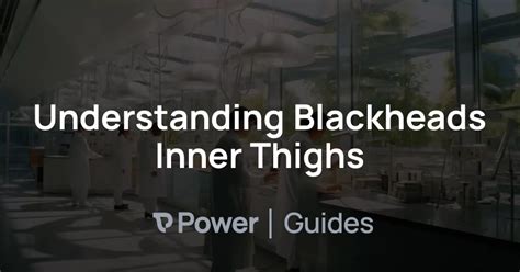 Understanding Blackheads Inner Thighs Power