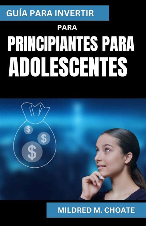 GUÍA PARA INVERTIR PARA PRINCIPIANTES PARA ADOLESCENTES Guía para la