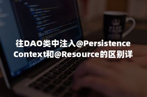 往dao类中注入persistencecontext和resource的区别详解 Apispace