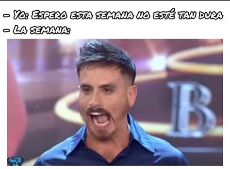 Yo Espero esta semana no esté tan dura La semana Memes