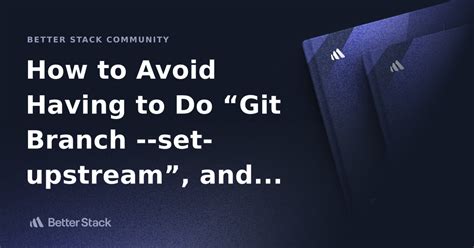 How To Avoid Having To Do “git Branch Set Upstream” And Instead