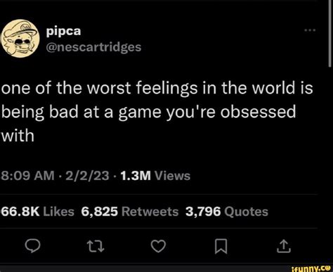 Pipca One Of The Worst Feelings In The World Is Being Bad At A Game You