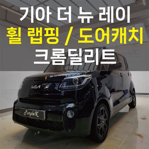 서울 강서 기아 더 뉴 레이 휠 랩핑 도어 캐치 크롬 딜리트 작업기 네이버 블로그