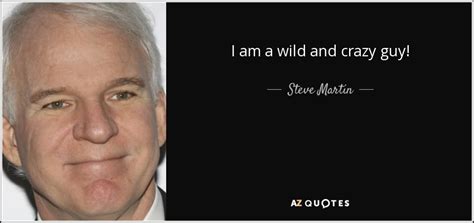 Steve Martin Quote I Am A Wild And Crazy Guy