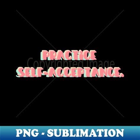 Practice Self Acceptance Mindset Is Everything Png Transp Inspire Uplift