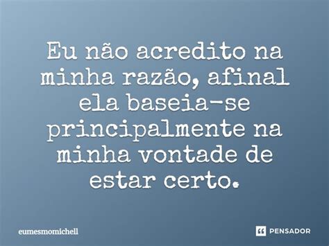 ⁠eu Não Acredito Na Minha Razão Eumesmomichell Pensador
