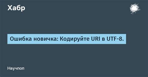 Ошибка новичка Кодируйте Uri в Utf 8 Хабр