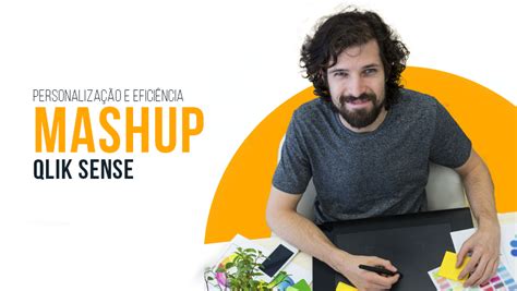 Mashup Qlik Sense Personaliza O E Efici Ncia Em Seu Neg Cio Mindtek
