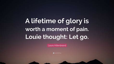 Laura Hillenbrand Quote A Lifetime Of Glory Is Worth A Moment Of Pain
