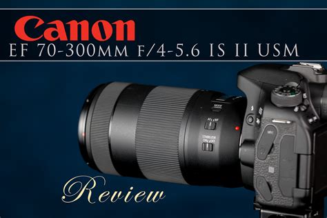 Canon Ef 70 300mm F4 56 Is Ii Usm Review