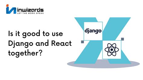 Django Vs React Which One To Choose In 2024 Inwizards Software Technology Medium
