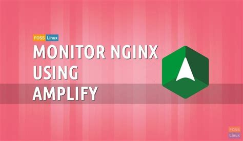 how to monitor nginx with amplify on linux foss linux