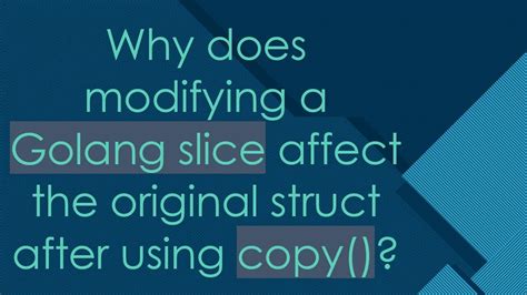 Why does modifying a Golang slice affect the original struct after using copy()? - YouTube