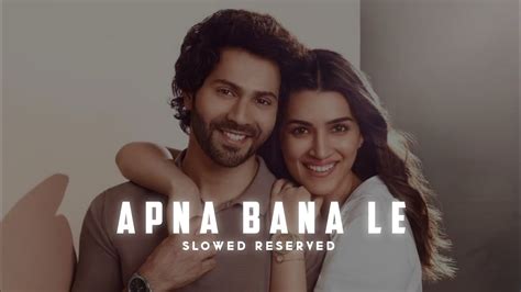Apna Bana Le Slowed Reserved Bhediya Arijit Singh Songs New