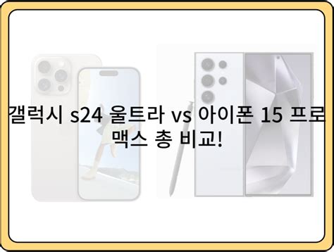 갤럭시 S24 울트라 Vs 아이폰 15 프로 맥스 총 비교