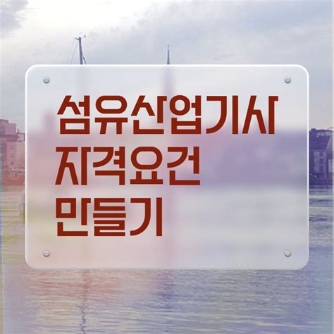 섬유산업기사 필기 합격기준 섬유산업기사 취득자격 온라인 수업으로 15주 동안 성공한 비법 네이버 블로그