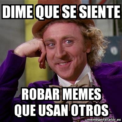 Meme Willy Wonka Dime Que Se Siente Robar Memes Que Usan Otros 25509454