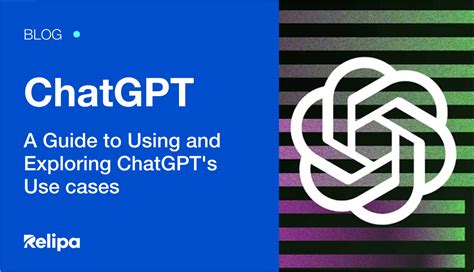 Maximizing Chatgpt A Guide To Using And Exploring Chatgpts Use Cases Relipa Blog