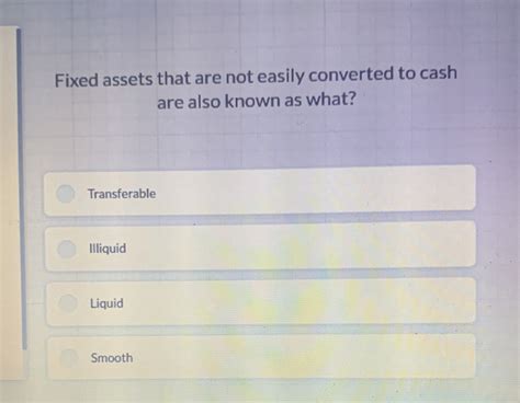Solved Fixed Assets That Are Not Easily Converted To Cash Are Also