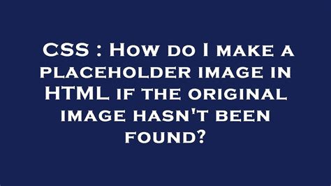 CSS How Do I Make A Placeholder Image In HTML If The Original Image Hasn T Been Found YouTube
