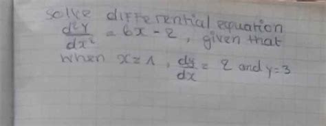 Solve Differential Equation Dx2d2y 6x−2 Given That When X 1 Dxdy 2 And