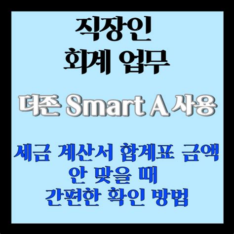 회계 더존 스마트 A 세금계산서 합계표 안 맞을 때 간편한 확인 방법 네이버 블로그