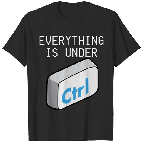 Everything Is Under Ctrl Funny Computer Programmer T Shirts Sold By