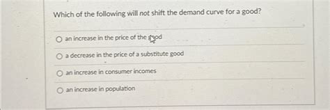 Solved Which Of The Following Will Not Shift The Demand