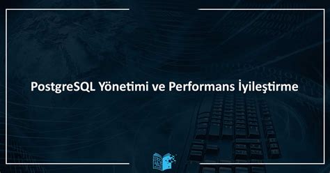 Postgresql Yönetimi Ve Performans İyileştirme Eğitimi Academy Peak