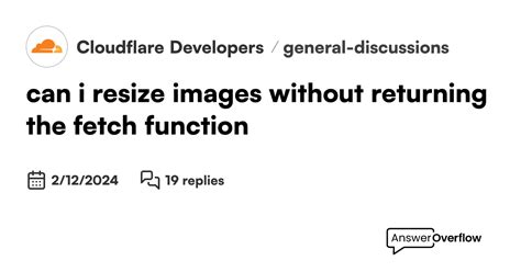 Can I Resize Images Without Returning The Fetch Function Cloudflare Developers