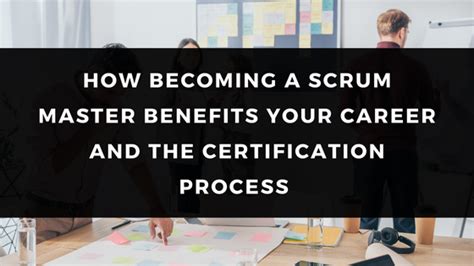 How Becoming A Scrum Master Benefits Your Career And The Certification