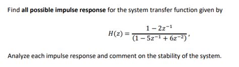Solved Find All Possible Impulse Response For The System Chegg