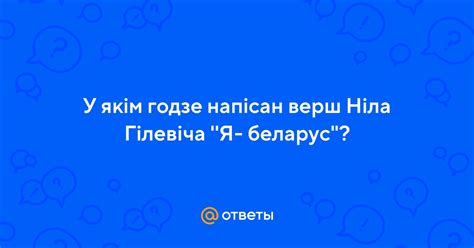 Ответы Mail У якім годзе напісан верш Ніла Гілевіча Я беларус