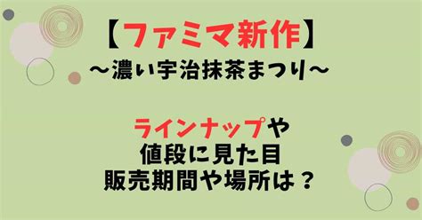 【ファミマ新作】濃い宇治抹茶まつりのラインナップは？値段と見た目は？ だんぱぱ ブログ