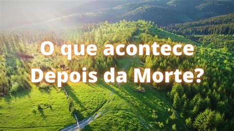 O Que Acontece Depois Da Morte Youtube