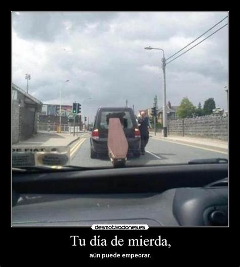 Tu Día De Mierda Desmotivaciones