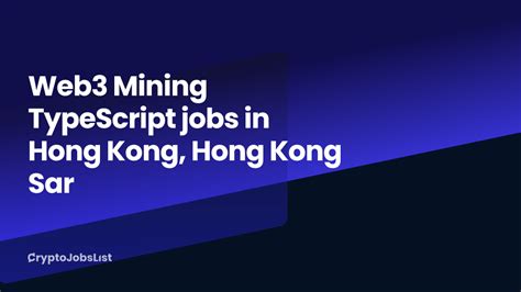 Web3 Mining Typescript Jobs In Hong Kong Hong Kong Sar Nov 2024
