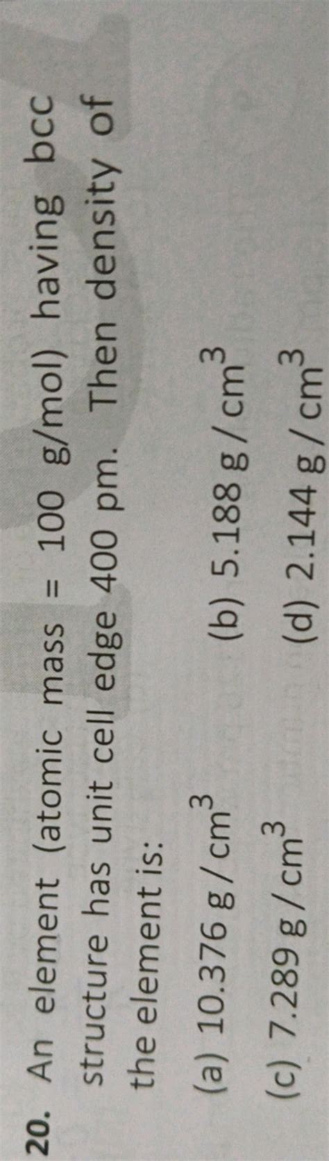 An Element Atomic Mass 100 Mathrm {~g} Mathrm { Mol } Having Bcc